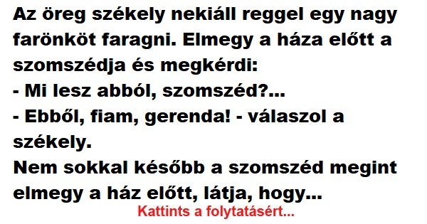 VICC: Az öreg székely nekiáll reggel egy nagy farönköt faragni – Egyhelyen VICC: Az öreg székely nekiáll reggel egy nagy farönköt faragni – Egyhelyen